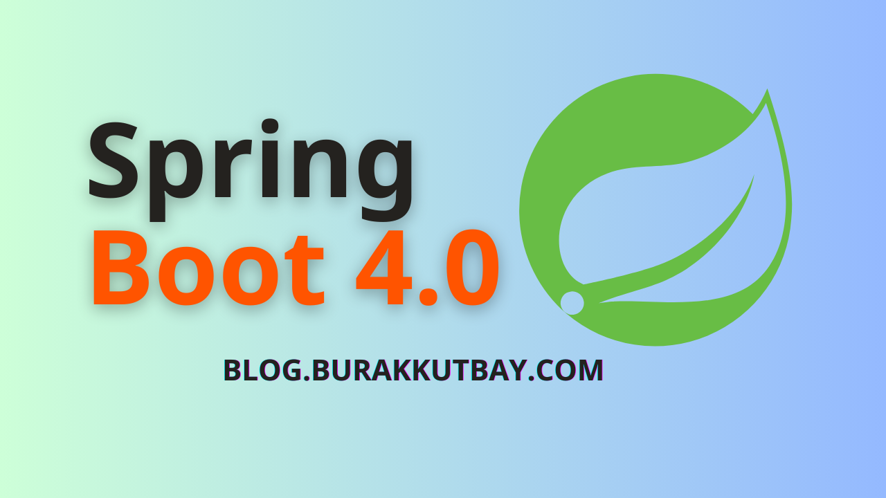 Spring Boot 4.0 Dersleri - Burak Kutbay'ın Kişisel Blog'u